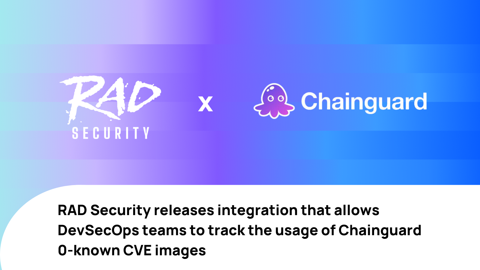 RAD Security Integrates with Chainguard to Strengthen CVE Vulnerability ...